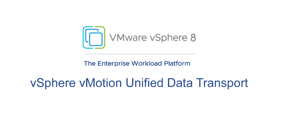 vSphere 8 vMotion Unified Data Transport – Virtual Bytes